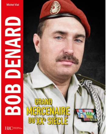 Bob Denard. Grand mercenaire du XXe siècle.